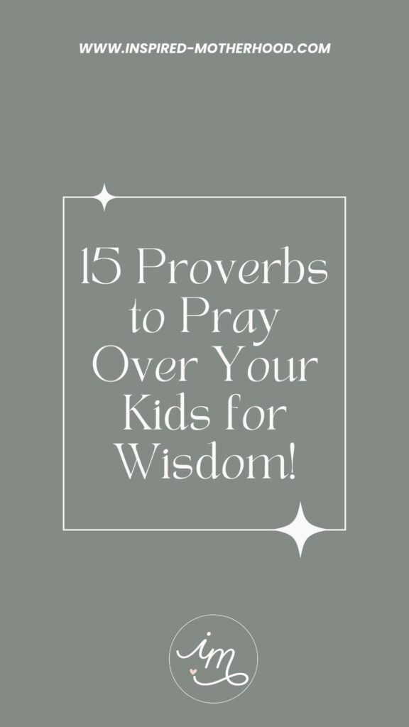 15 Proverbs to Pray Over Your Kids for Wisdom!